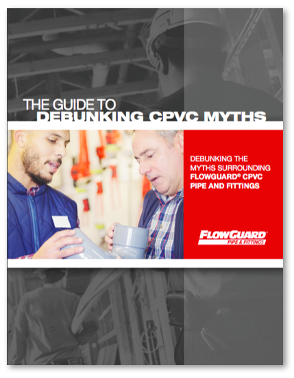 DEBUNKING THE MYTHS ABOUT FLOWGUARD® CPVC PIPE AND FITTINGS